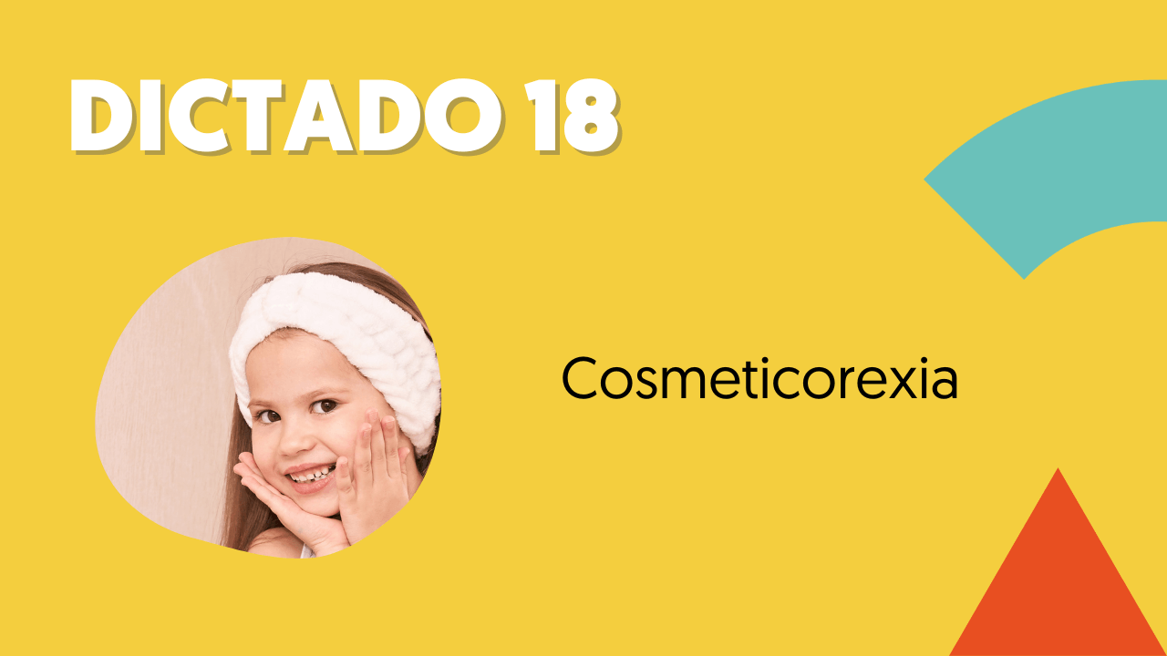 DICTADO 18: Cosmeticorexia | Maria Español